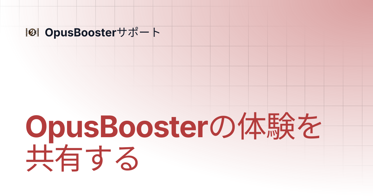 OpusBoosterの体験を共有する | OpusBoosterサポート